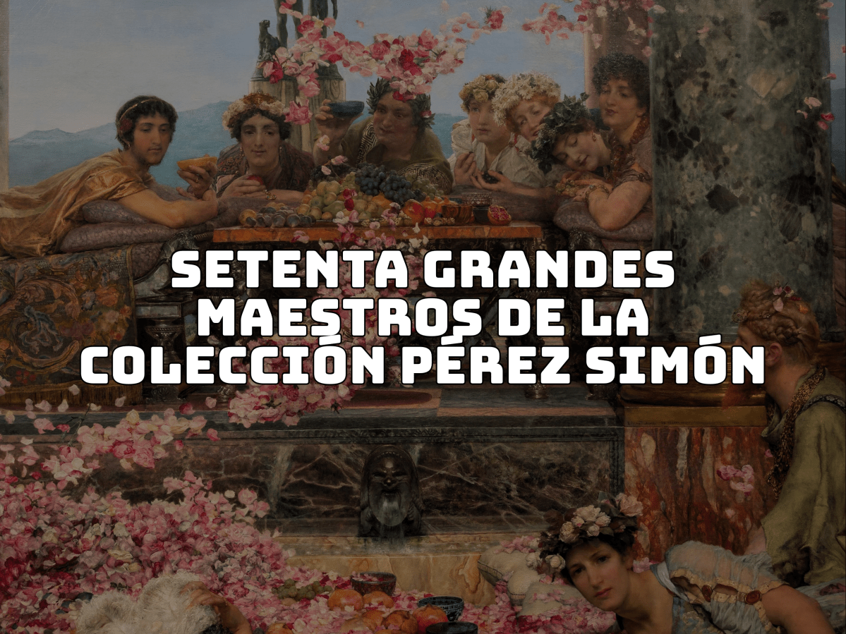 Exposición – Setenta grandes maestros de la Colección Pérez Simón ...